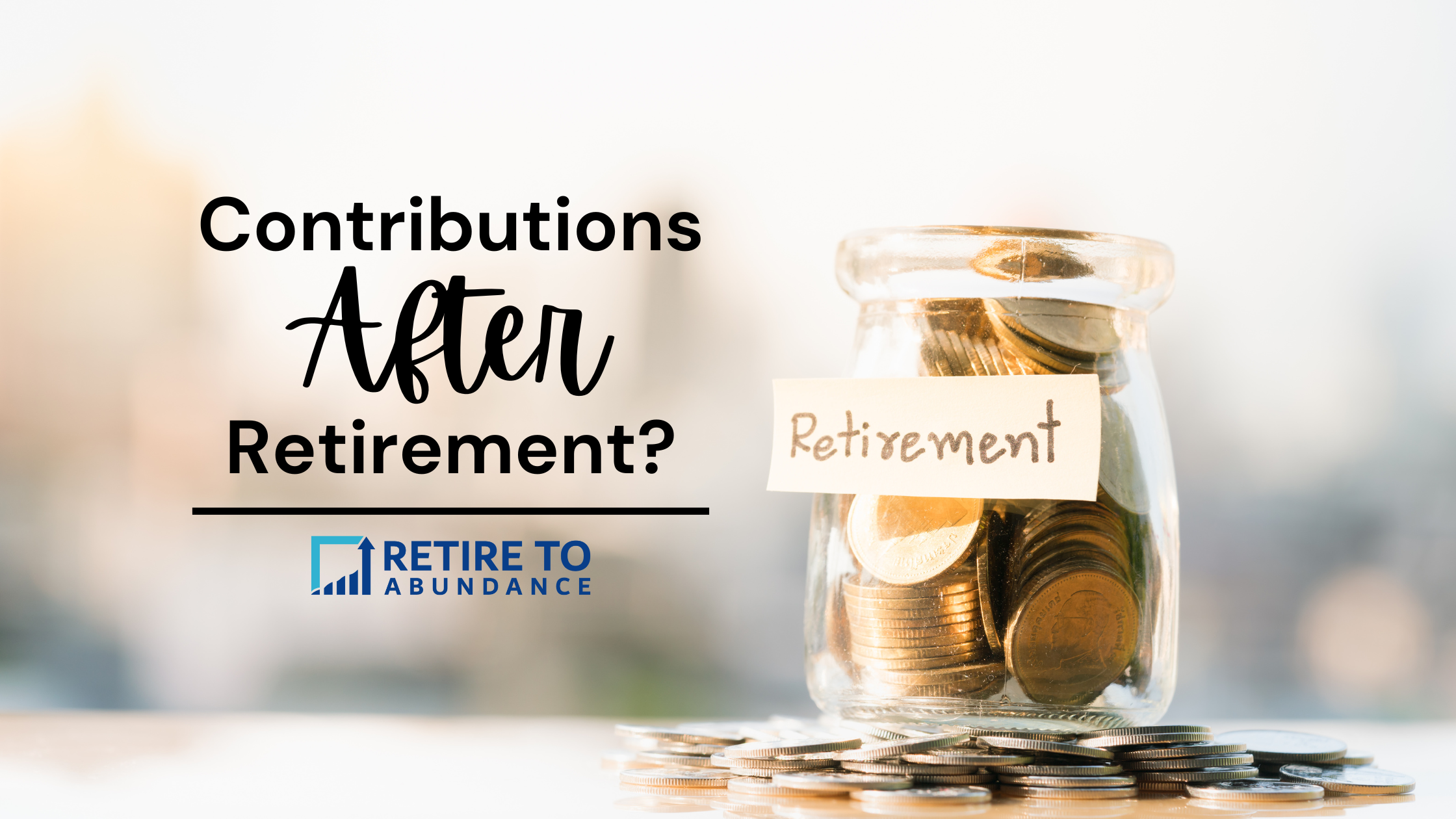 Can I Contribute to Retirement Plans after Retirement? - Retire to ...