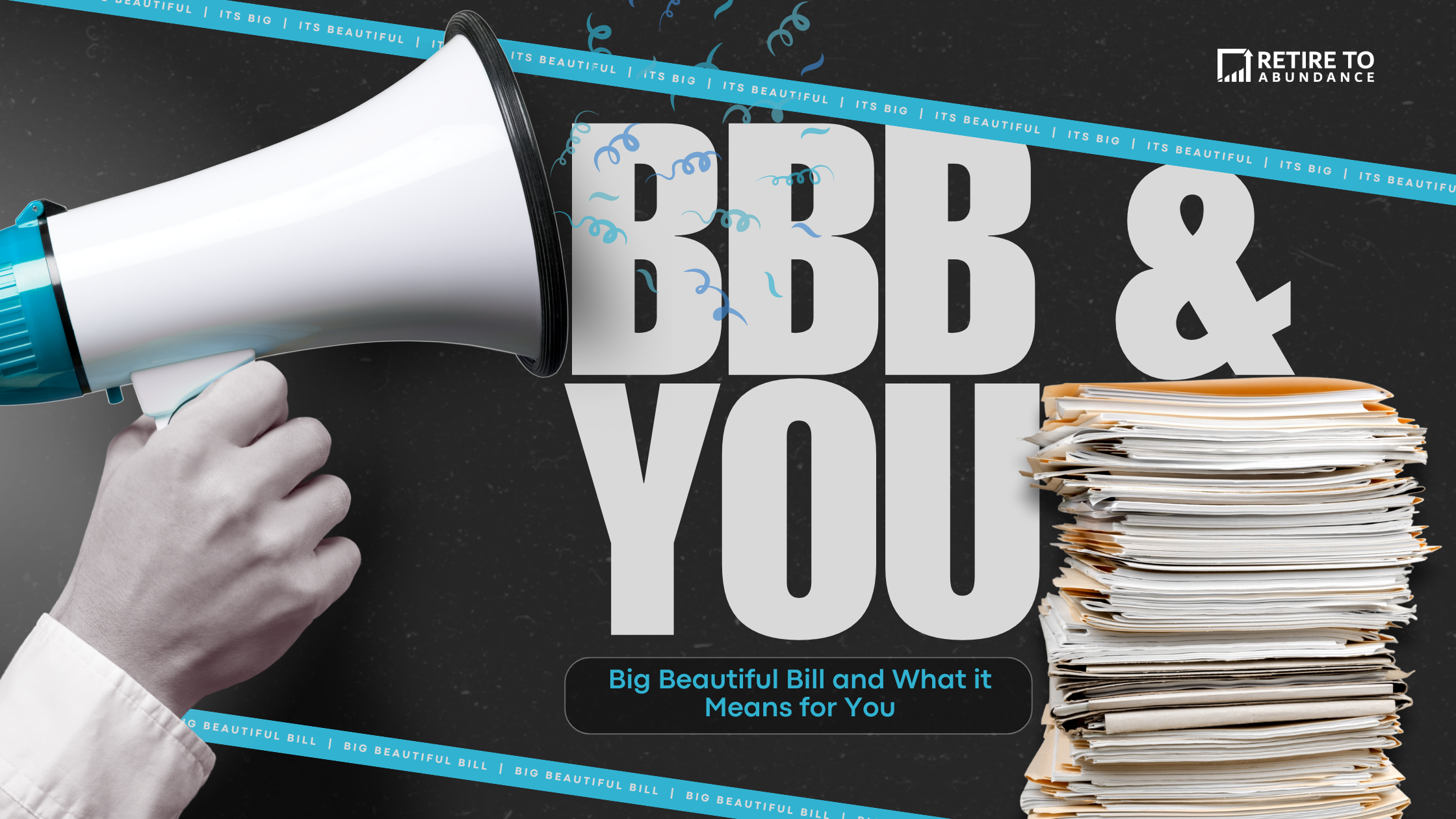 BBB & You: Big Beautiful Bill and What it means - Retire to Abundance